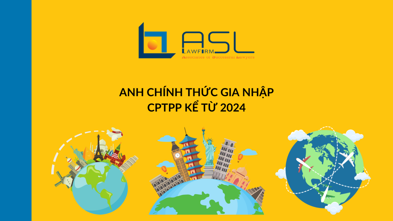 Anh chính thức gia nhập CPTPP kể từ 2024 - ASL LAW